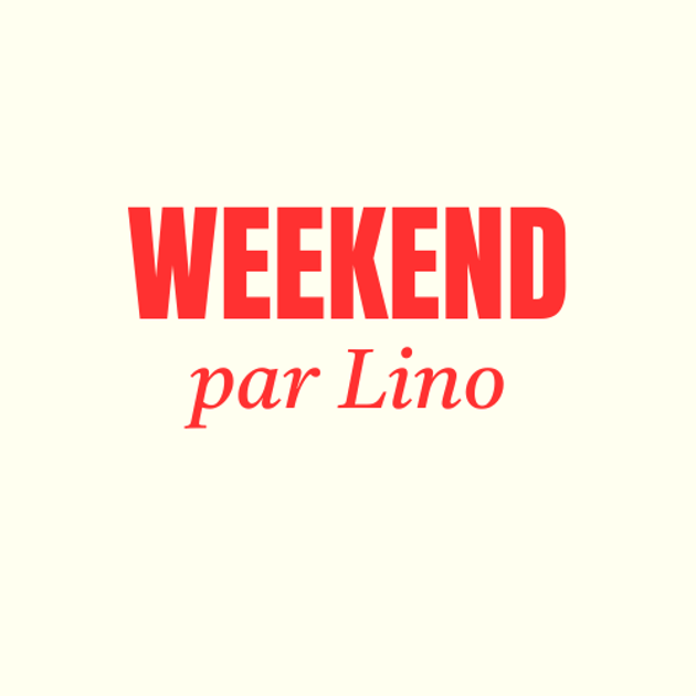 Weekend par Lino - La newsletter de Lino